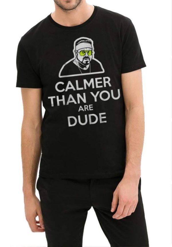 Calmer Than You Are The Dude T-Shirt | Swag Shirts