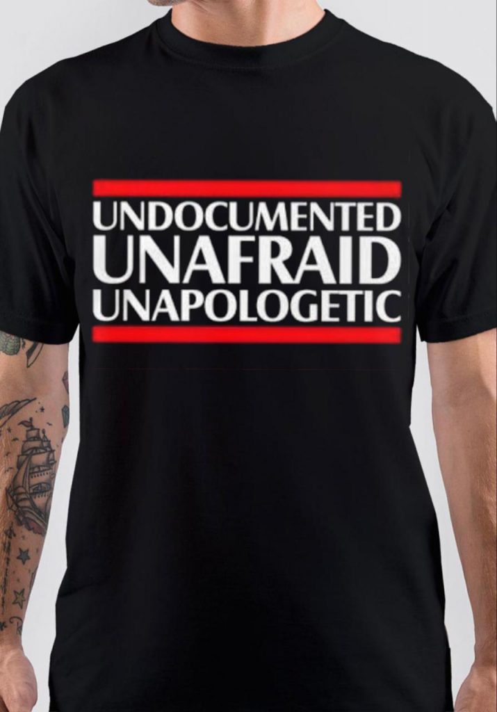 Undocumented Unafraid Unapologetic T-Shirt | Swag Shirts