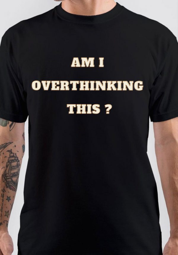 Am I Overthinking This T-Shirt | Swag Shirts