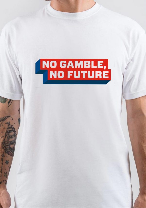 No Gamble, No Future T-Shirt | Swag Shirts