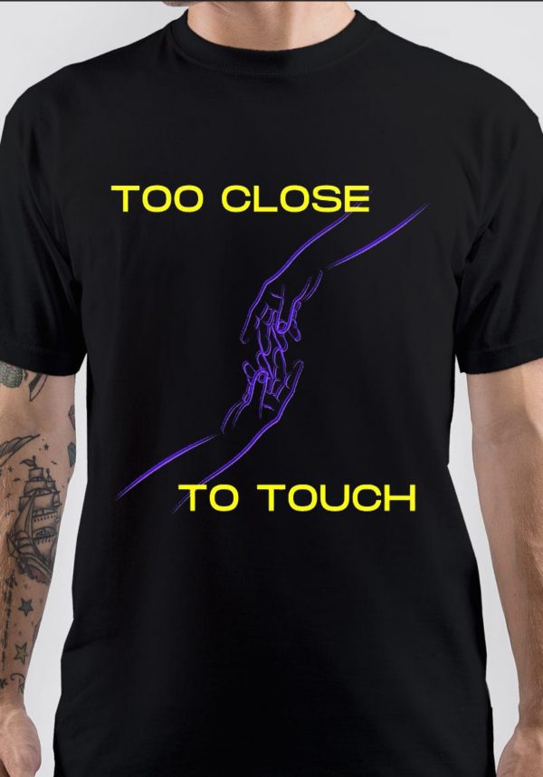 Too Close to Touch T-Shirt | Swag Shirts