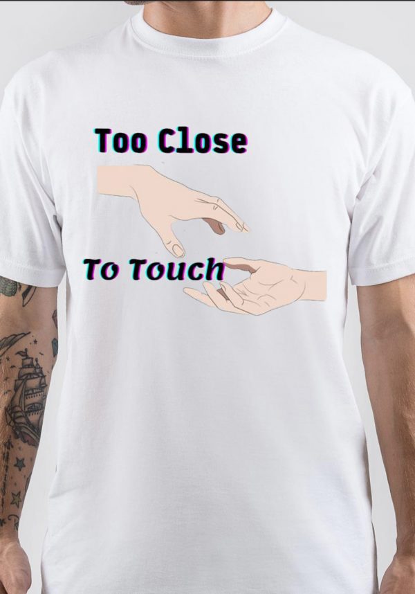 Too Close to Touch T-Shirt | Swag Shirts